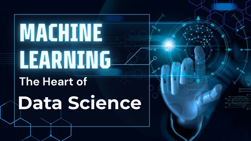 Machine Learning: The Heart of Data Science Explained